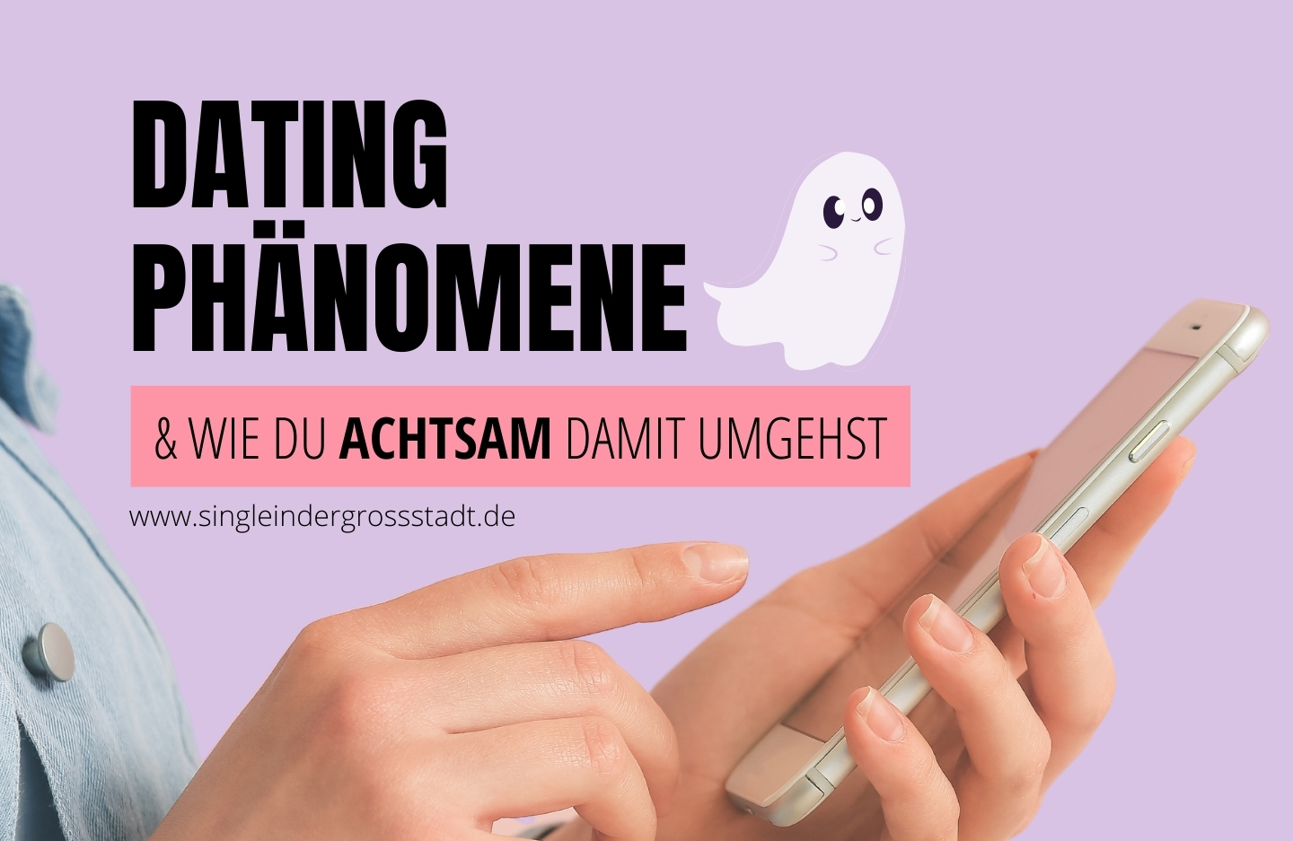 Kennenlernphase: Dating-Phänomene & wie man achtsam damit umgeht
